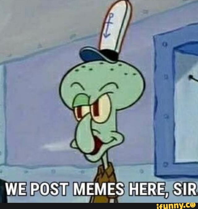 WE POST MEMES HERE, SIR - iFunny