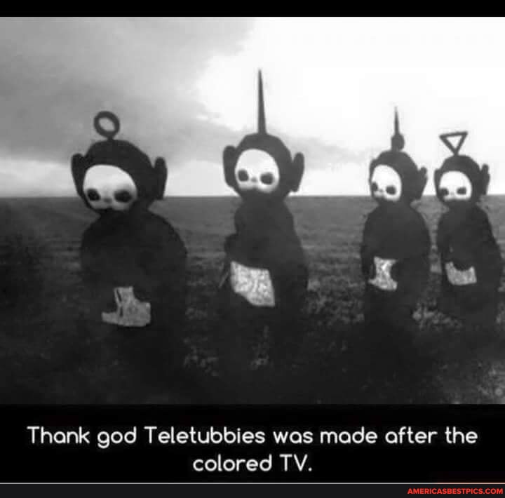 Thank god Teletubbies was made after the colored TV. - America’s best ...