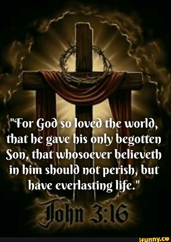 "For God so loved the world, that be gave bis only begotten Son, that ...