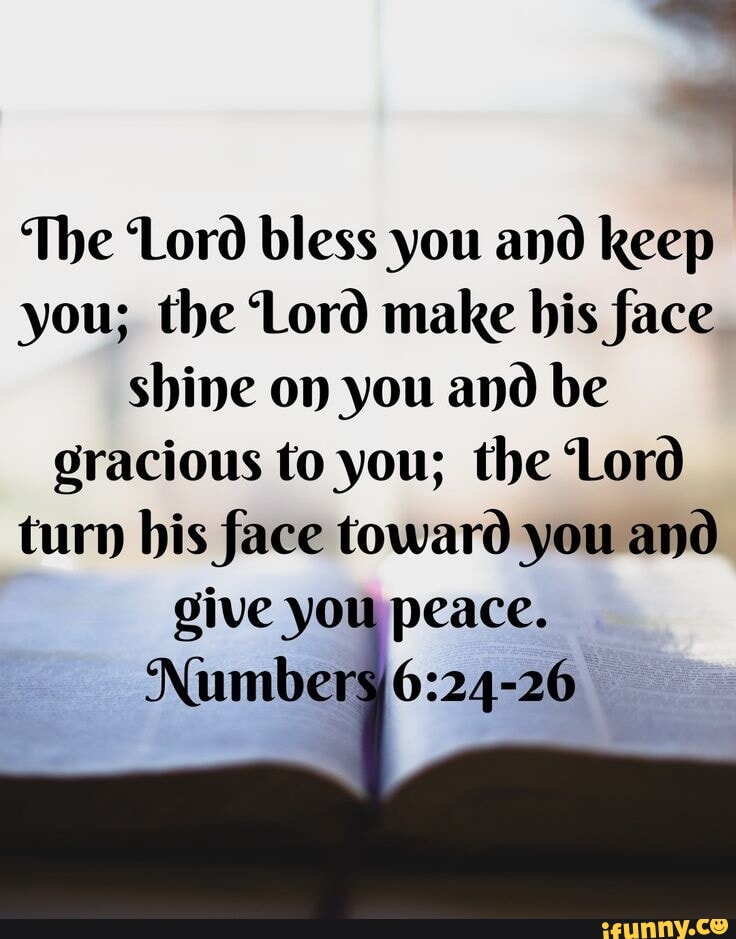The Lord bless you and keep you; the Lord make bis face shine on you ...