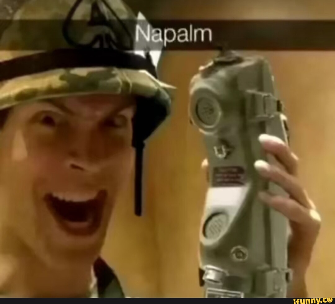 Napalm memes. Best Collection of funny Napalm pictures on iFunny