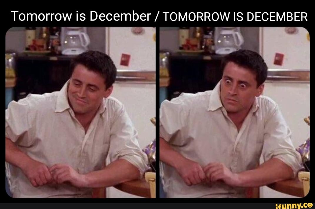 Tomorrow is December / TOMORROW IS DECEMBER of / \4 - iFunny