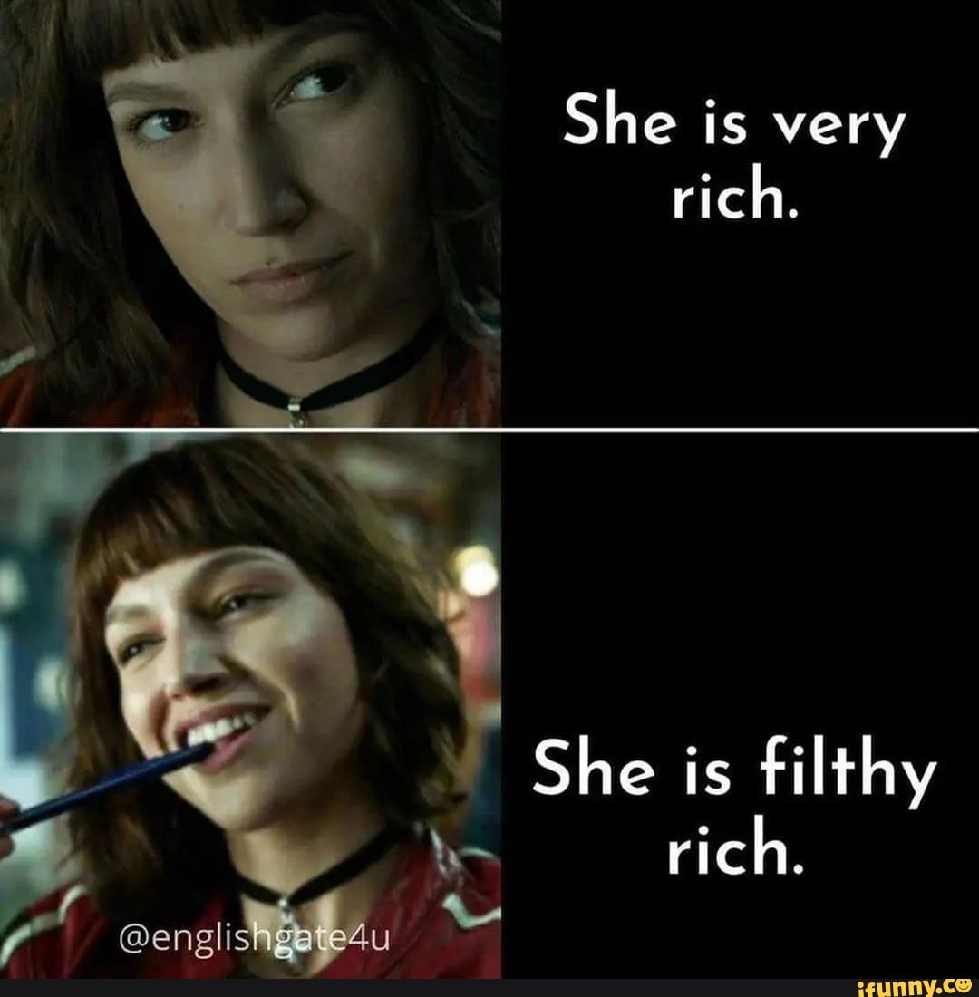 She is very rich. She is filthy rich. - iFunny