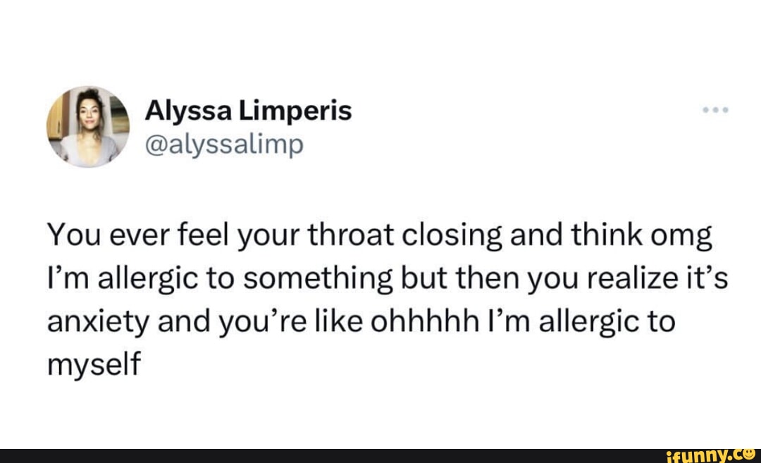 Alyssa Limperis " @alyssalimp You ever feel your throat closing and ...