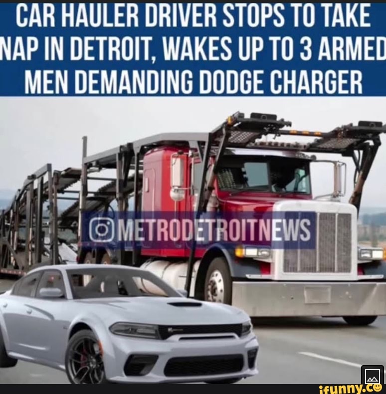 CAR HAULER DRIVER STOPS TO TAKE NAP IN DETROIT, WAKES UP TO 3 ARMED MEN ...