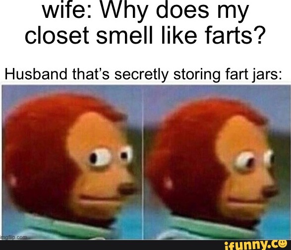 Closet smell Why like farts? my Husband that's secretly storing fart jars: - iFunny