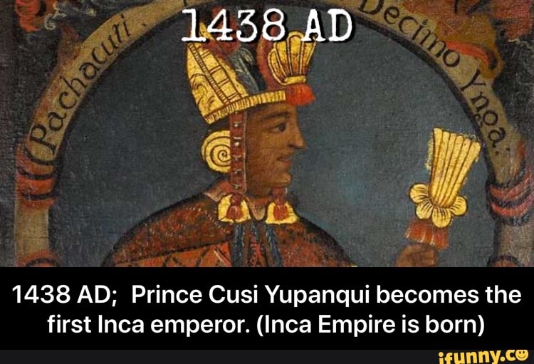 1438 AD; Prince Cusi Yupanqui becomes the first Inca emperor. (Inca ...