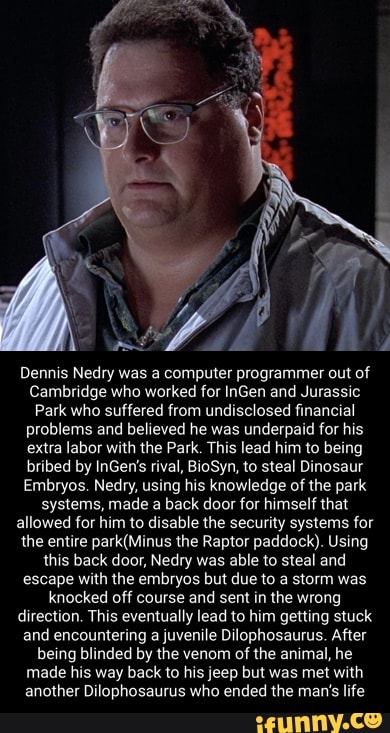 Dennis Nedry was a computer programmer out of Cambridge who worked for ...