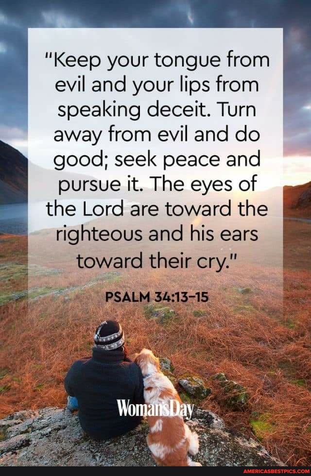 "Keep your tongue from evil and your lips from speaking deceit. Turn ...