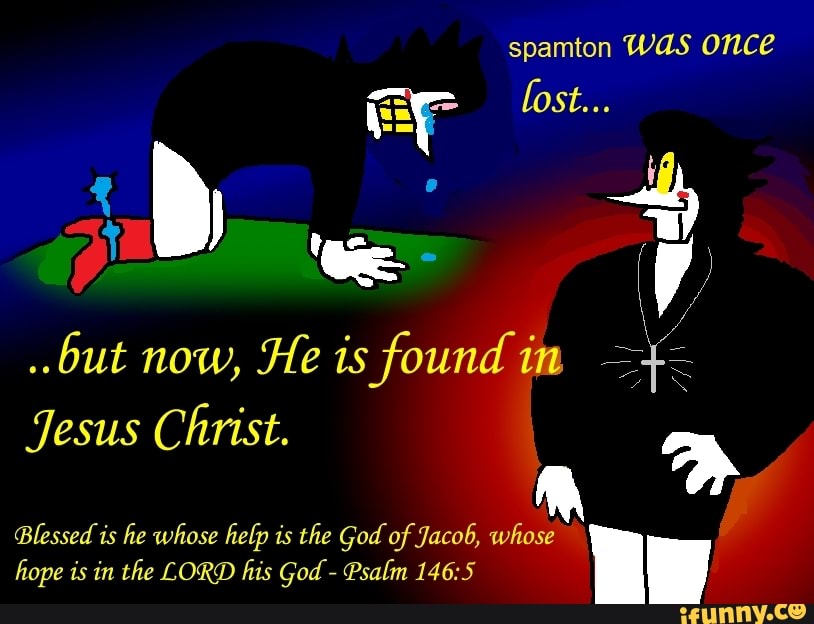 Spamton Was once lost... ..but now, He is found in Jesus Christ ...
