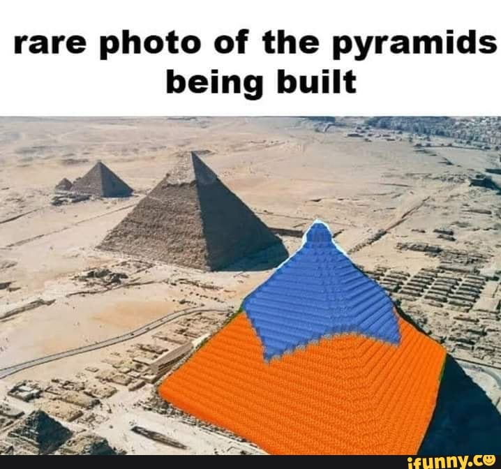 Rare photo of the pyramids being built - iFunny