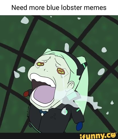 Give me what I want - Need more blue lobster memes - iFunny