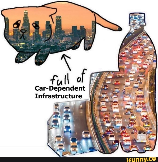 Full of Car-Dependent Infrastructure - iFunny