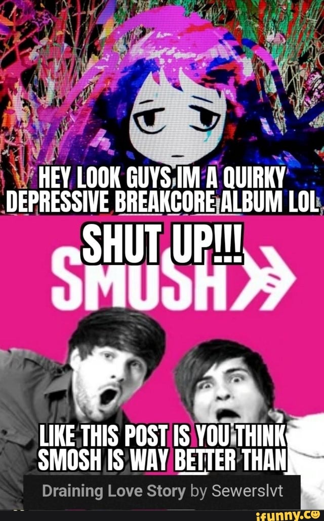 HEY LOOK GUYS IM QUIRKY DEPRESSIVE BREAKCORE ALBUM LOL: SHUT UP!!! LIKE ...