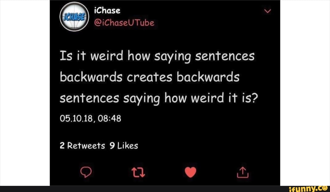 Is it weird how saying sentences backwards creaTes backwards sentences ...