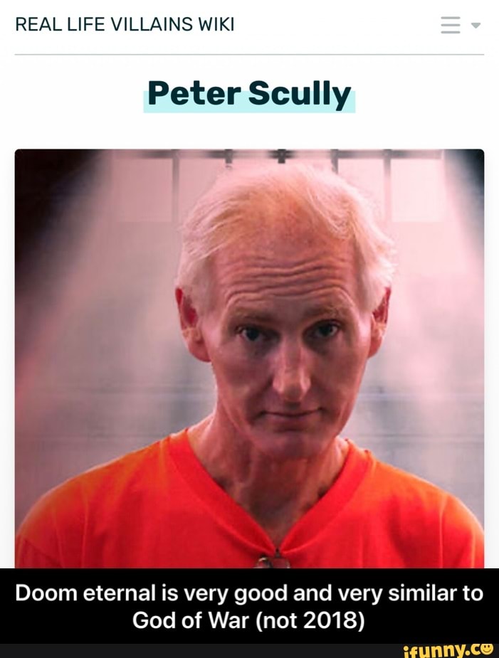 REAL LIFE VILLAINS WIKI Peter Scully Doom eternal is very good and very ...