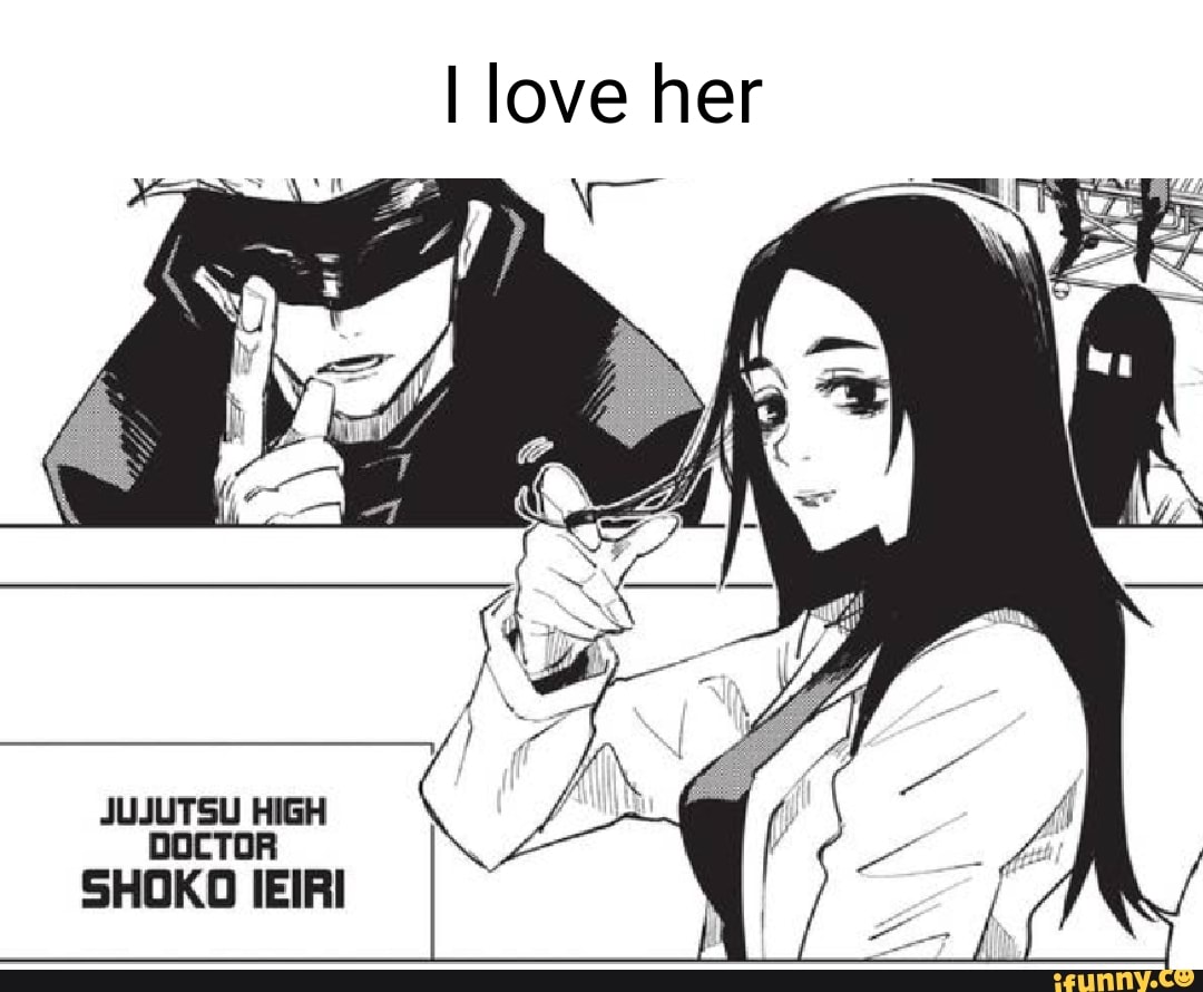 I love her JUJUTSU HIGH DOCTOR SHOKO IEIRI - iFunny