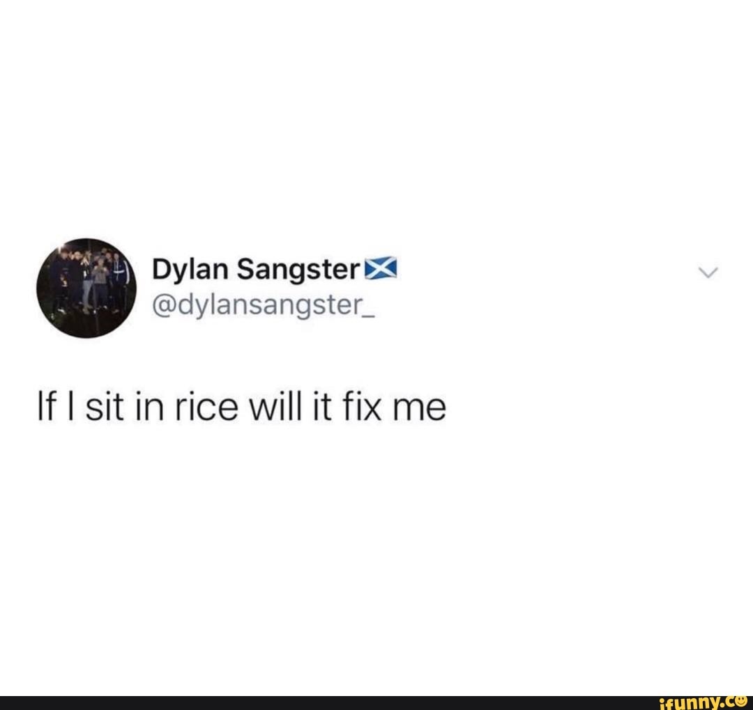 If I sit in rice will it fix me - iFunny