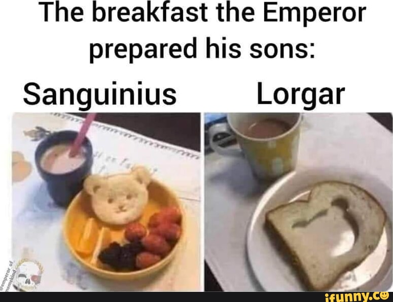 The breakfast the Emperor prepared his sons: Sanguinius Lorgar - iFunny