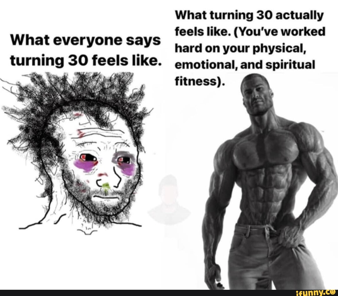 What turning 30 actually What feels like. (You've worked at everyone ...
