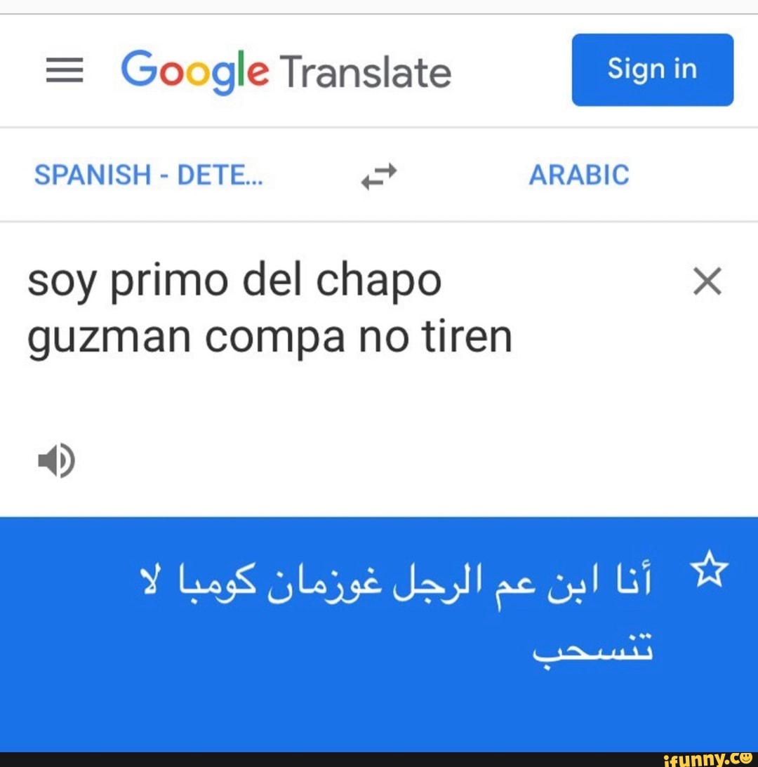 Google Translate soy primo del chapo guzman compa no tiren - iFunny