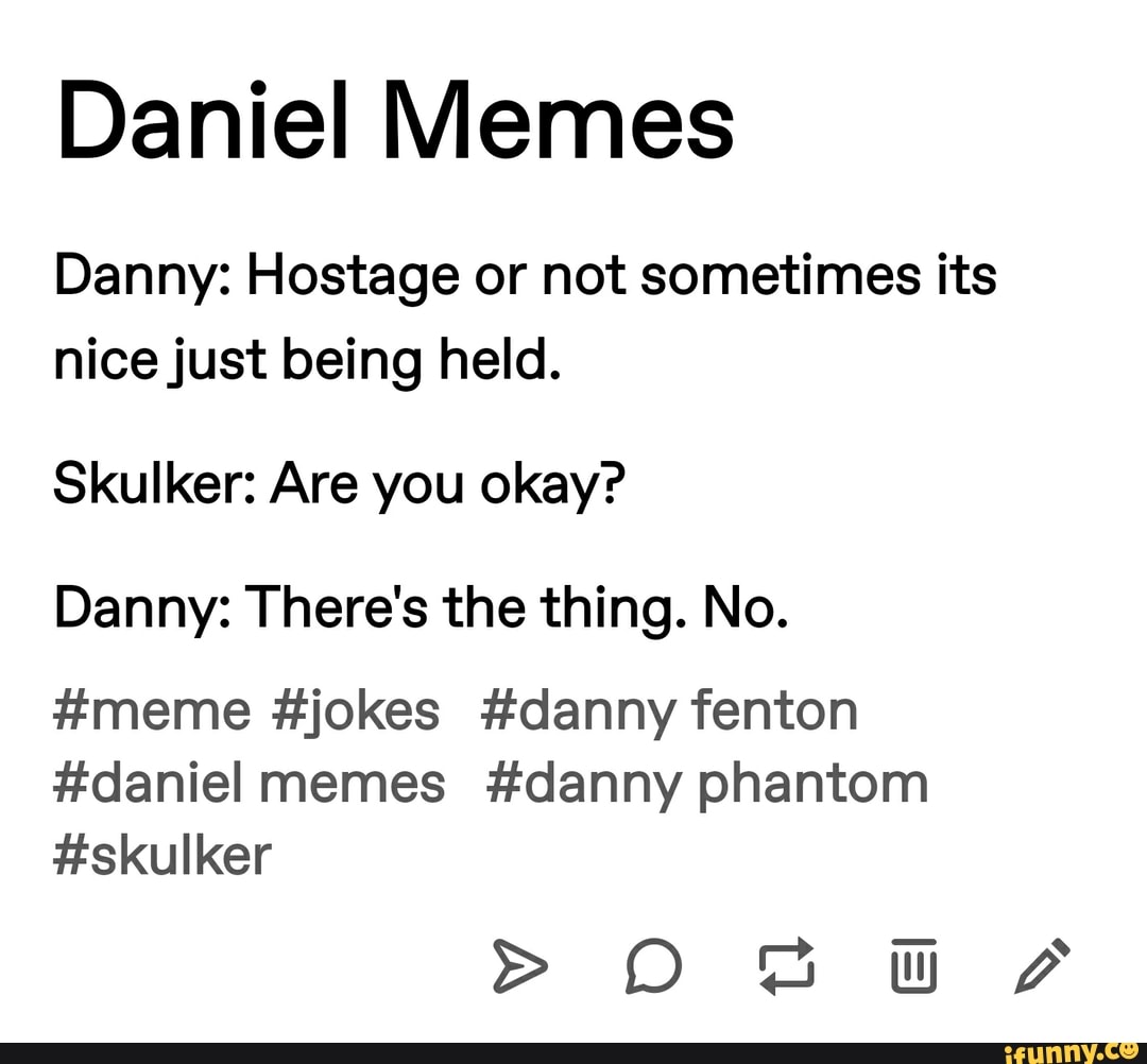 Daniel Memes Danny: Hostage or not sometimes its nice just being held ...