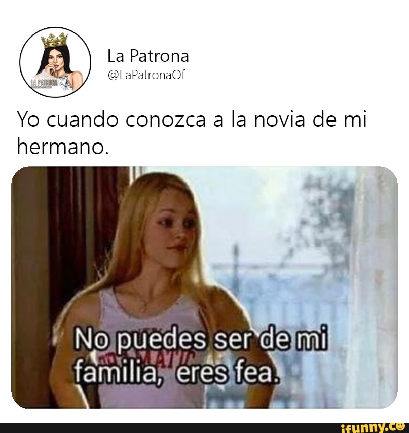 La Patrona Yo cuando conozca a la novia de mi hermano. No puedes ser ...