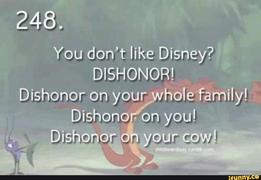 248. You don't like Disney?" DISHONOR! Dishonor on your - iFunny