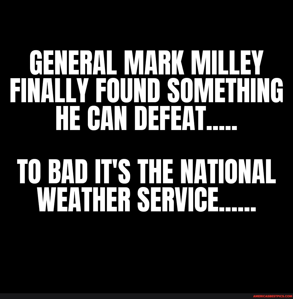 GENERAL MARK MILLEY FINALLY FOUND SOMETHING HE GAN DEFEAT..... TO BAD ...