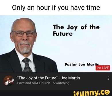 Only an hour if you have time The Joy of the Future Pastor Joe Martin ...