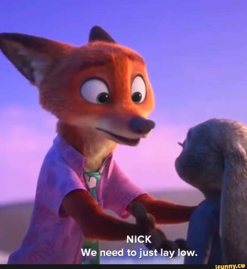 NICK We need to just lay low. - iFunny