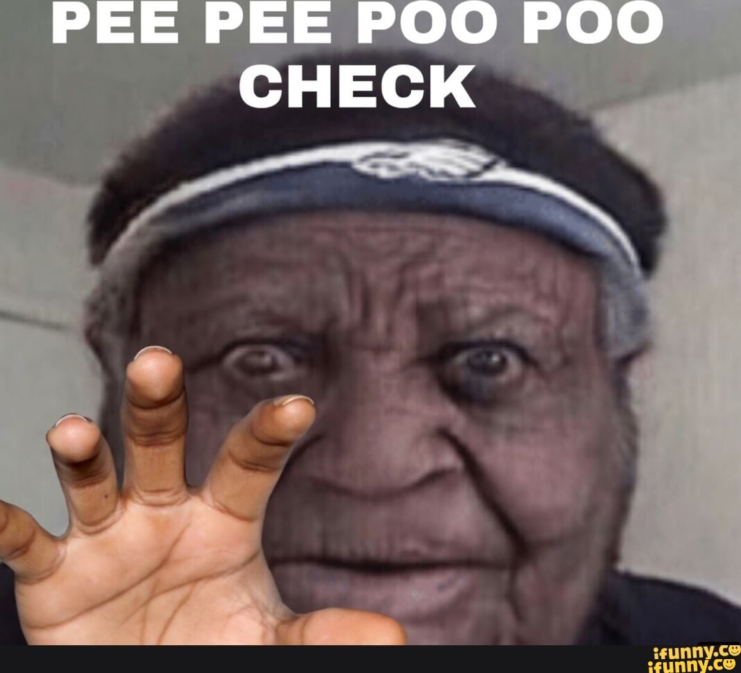 PEE PEE POO POO CHECK - iFunny