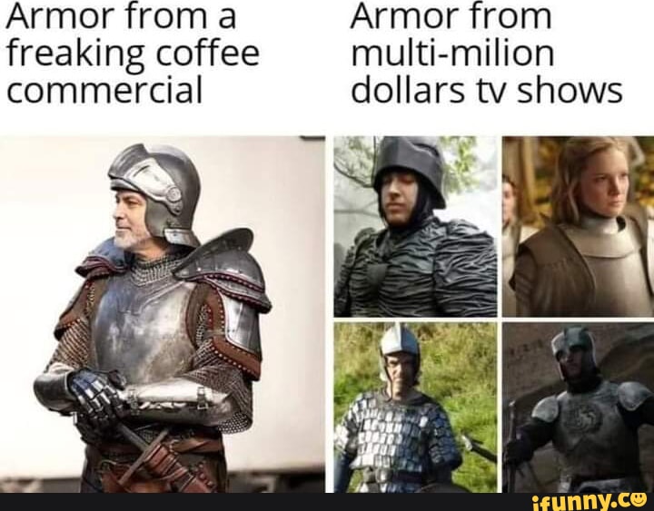 Armor from a Armor from freaking coffee multi-milion commercial dollars ...