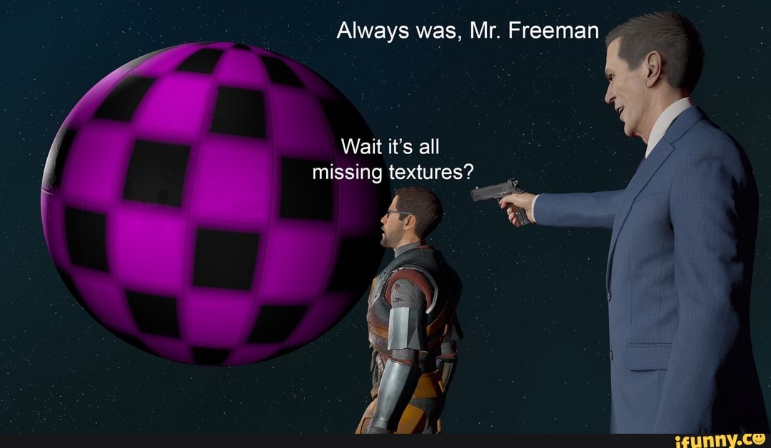 Always was, Mr. Freeman Wait its all missing textures? - iFunny