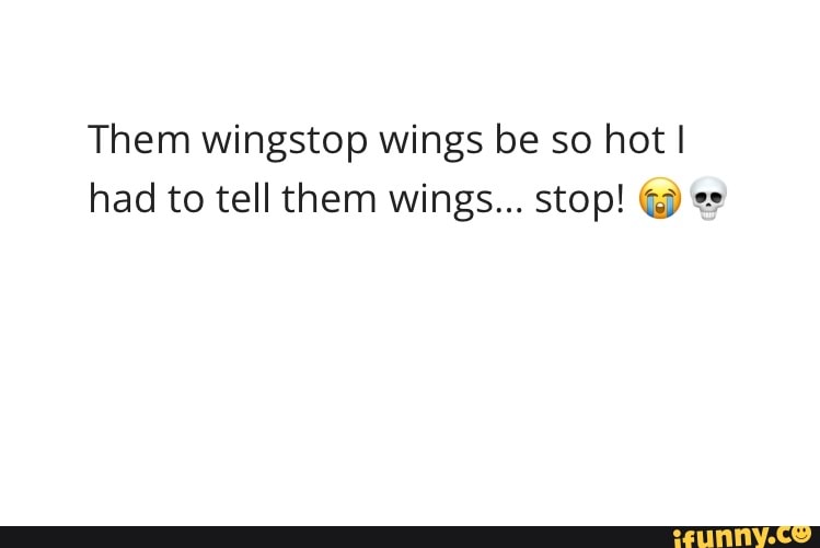 Them wingstop wings be so hot I had to tell them wings... stop! - iFunny