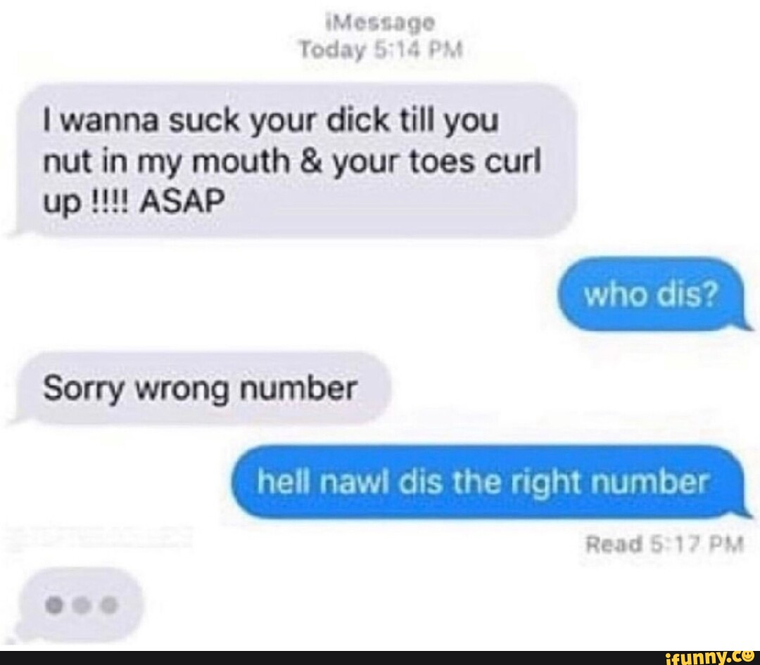IMessage Today PM I wanna suck your dick till you nut in my mouth ...