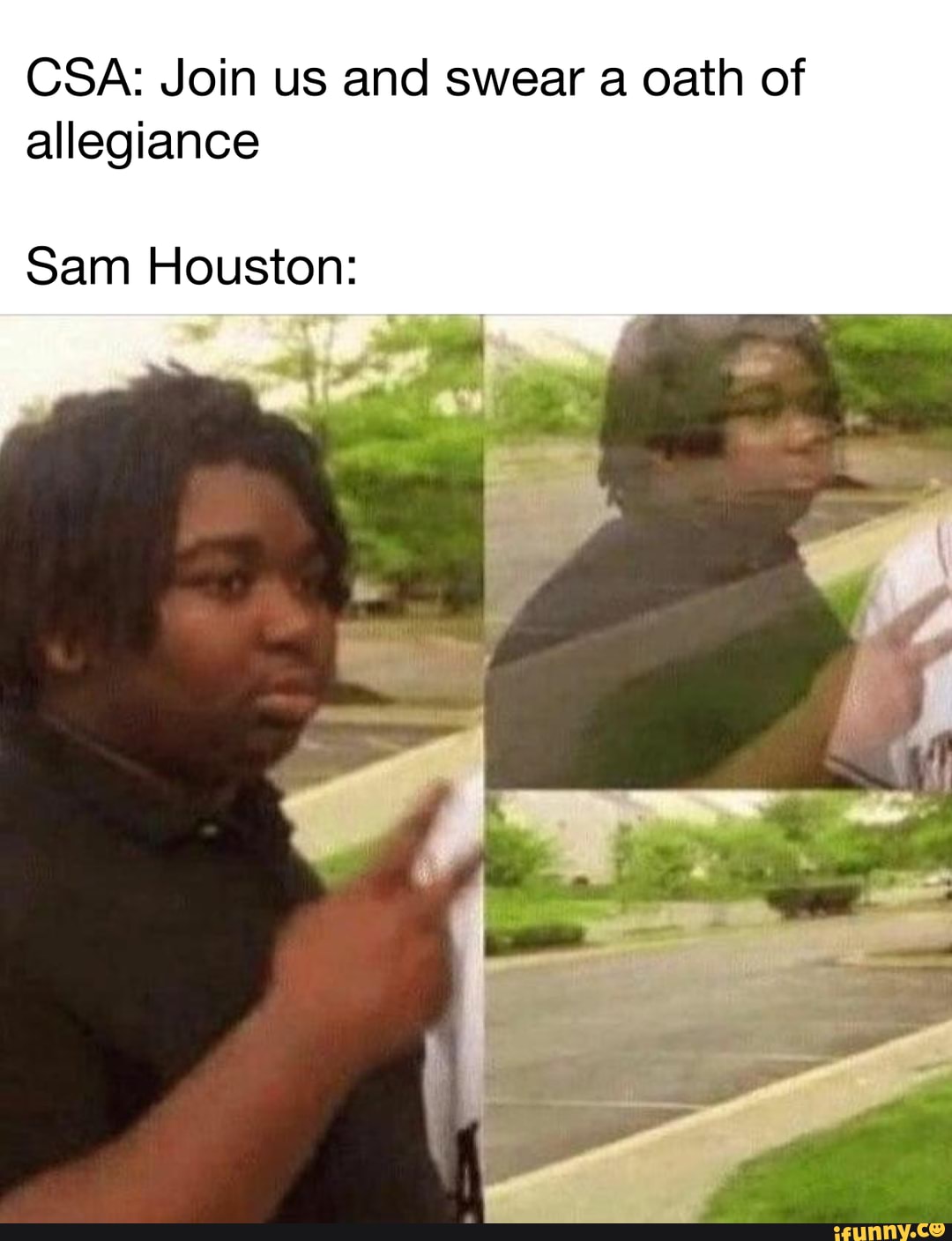 CSA: Join us and swear a oath of allegiance Sam Houston: - iFunny