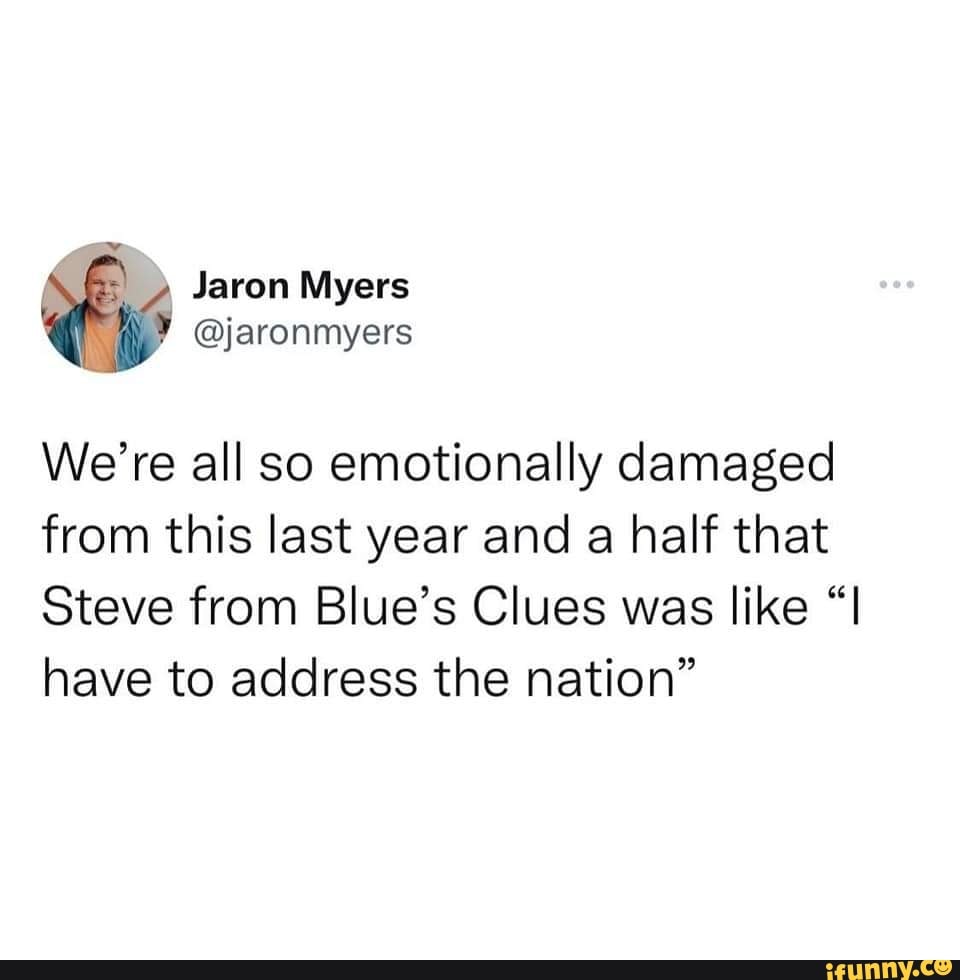 Jaron Myers @jaronmyers We're all so emotionally damaged from this last ...