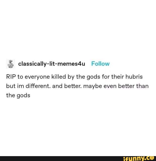 Classically-lit-memes4u Follow RIP to everyone killed by the gods for ...
