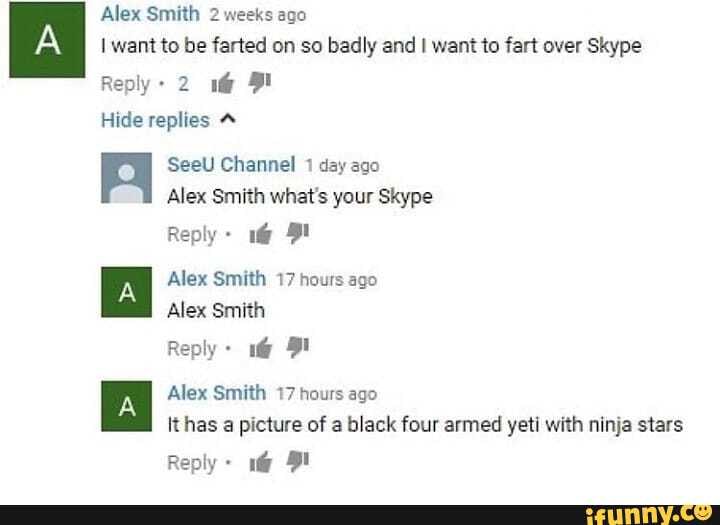 Alex Smith 2 weeks ago I want to be farted on so badly and I want to ...