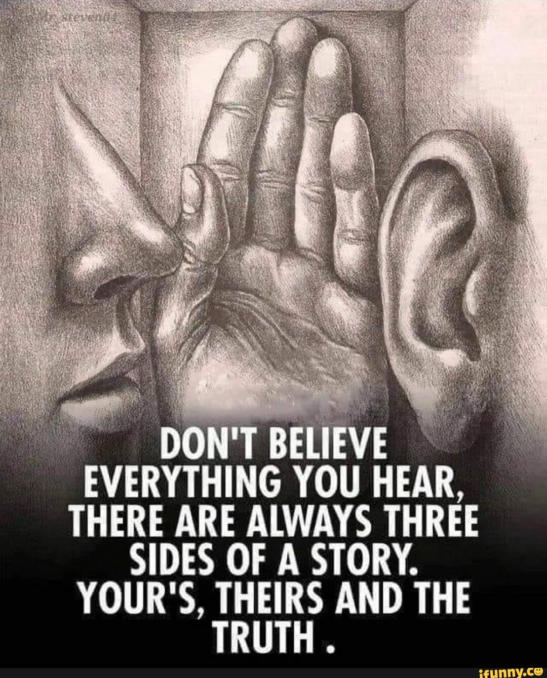 DON EVERYTHING YOU HEAR, THERE ARE ALWAYS THREE SIDES OF A STORY. YOURS ...