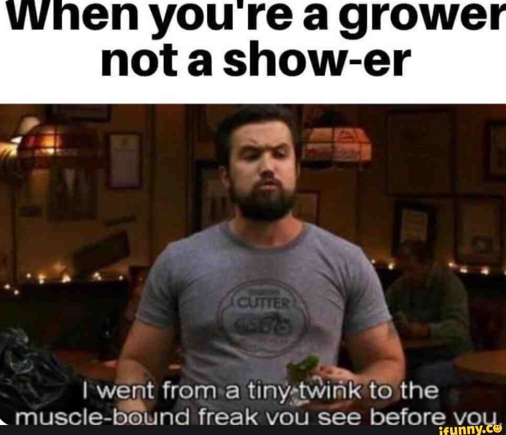 Nen you re a grower not a show-er I went from tinystwink to the muscle ...
