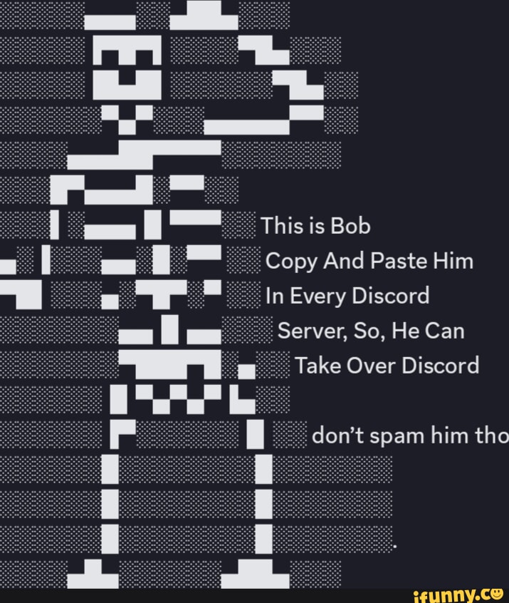 This is Bob Copy And Paste Him In Every Discord Server, So, He Can Take ...