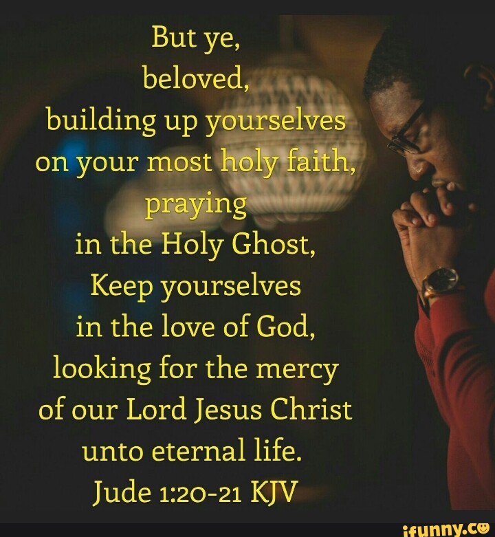 But ye, beloved, building up yourselves on your most holy faith ...