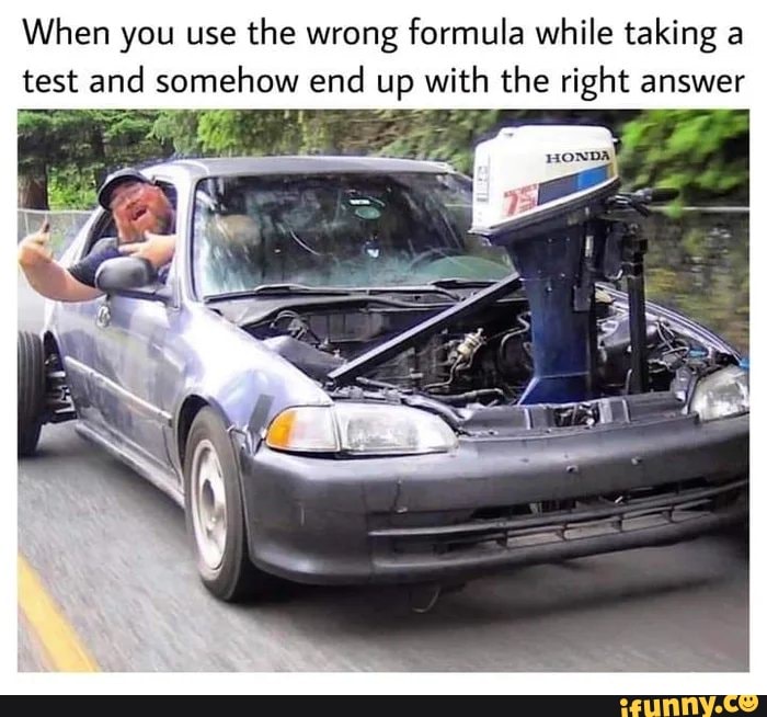 When you use the wrong formula while taking a test and somehow end up ...