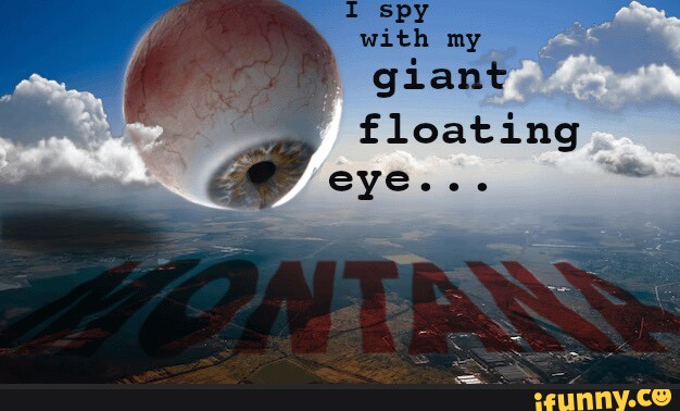 I spy with my giant floating eye... - iFunny