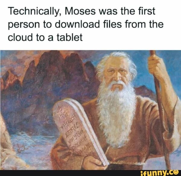Technically, Moses was the first person to download files from the ...