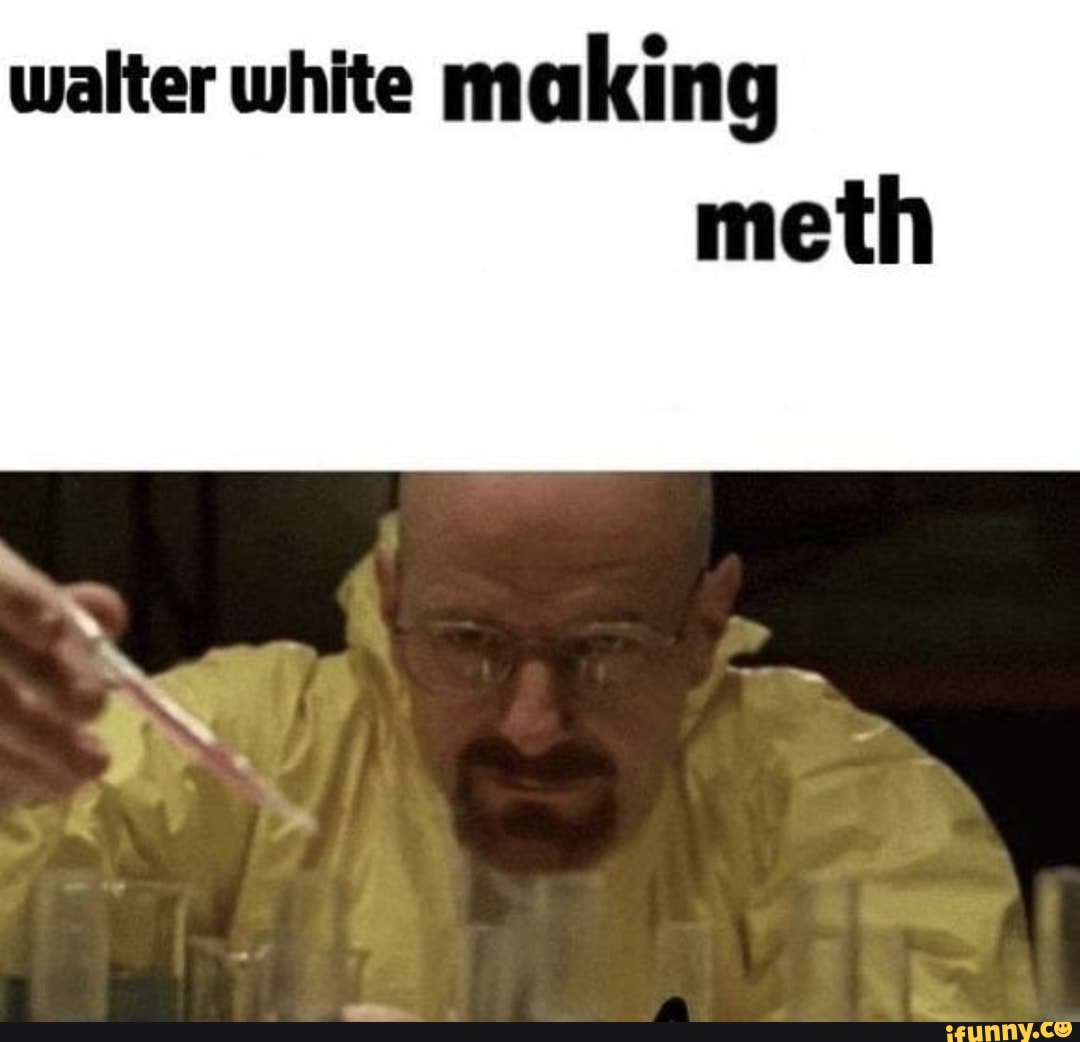 Walter white making meth - iFunny