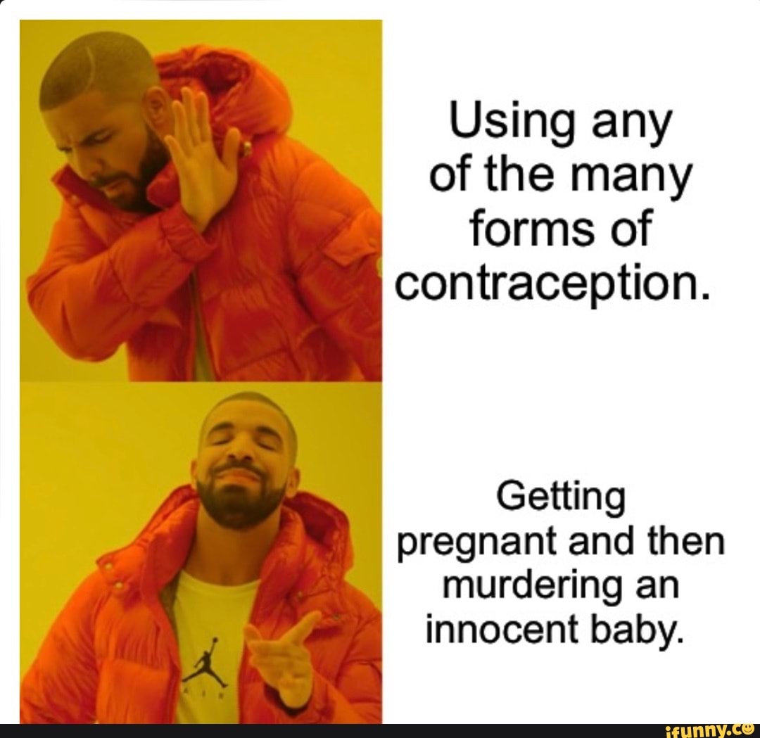 Using any of the many forms of contraception. Getting pregnant and then ...