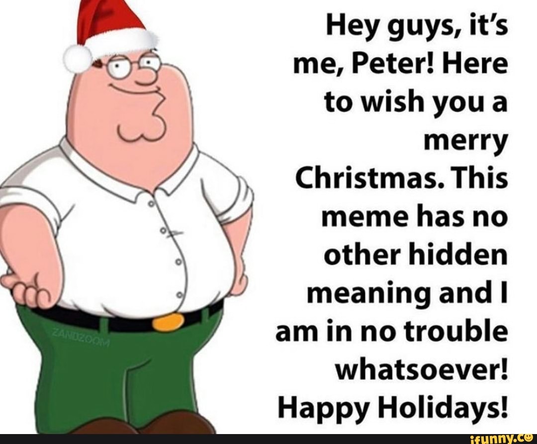 Hey guys, it's me, Peter! Here to wish you merry Christmas. This meme ...